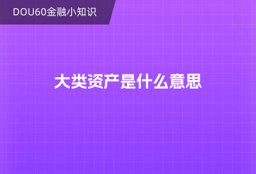 大类资产是什么意思 - dou60